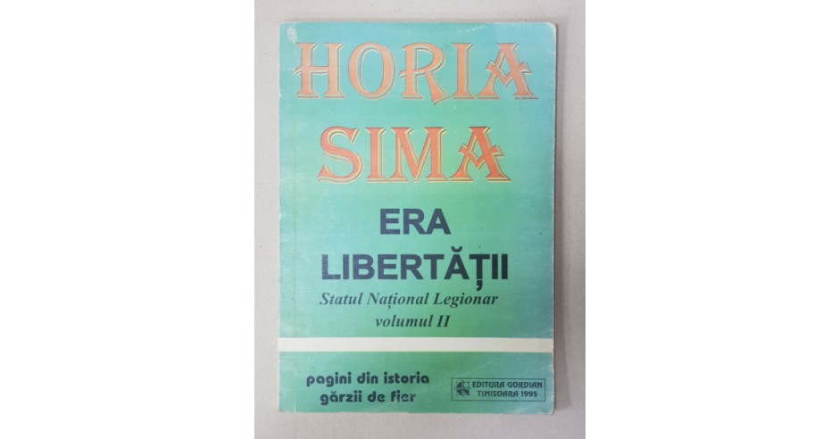 HORIA SIMA - ERA LIBERTATII - STATUL NATIONAL LEGIONAR , VOLUMUL II ...