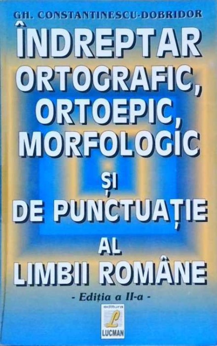 INDREPTAR ORTOGRAFIC, ORTOPEDIC, MORFOLOGIC SI DE PUNCTUATIE AL LIMBII ...