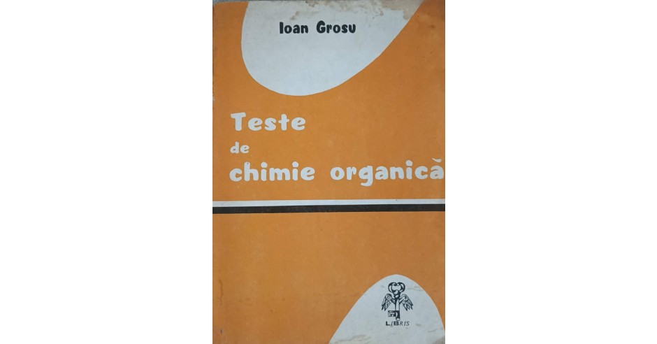 TESTE DE CHIMIE ORGANICA-IOAN GROSU | arhiva Okazii.ro
