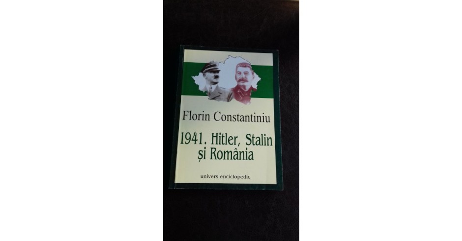 1941. HITLER STALIN SI ROMANIA - FLORIN CONSTANTINIU | arhiva Okazii.ro