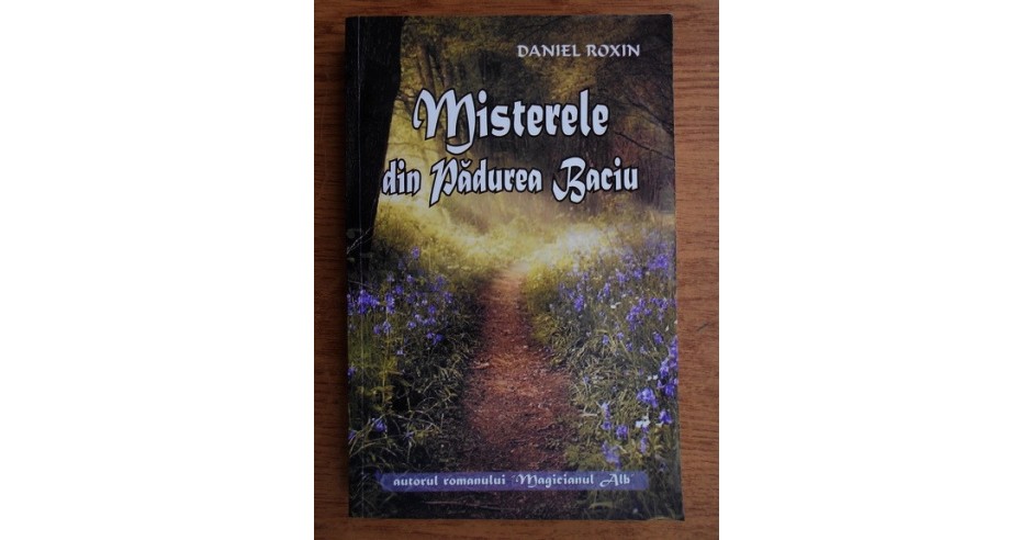 Daniel Roxin - Misterele din Padurea Baciu | arhiva Okazii.ro