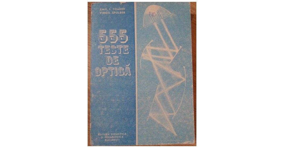 555 TESTE DE OPTICA-EMIL I. TOADER, VIRGIL SPULBER | arhiva Okazii.ro