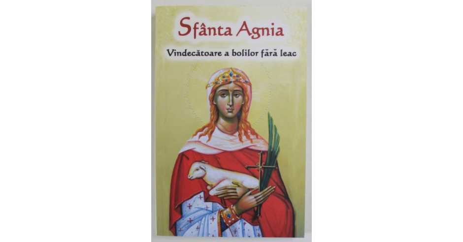 Sfanta Agnia, Vindecatoarea Bolilor Fara Leac, 2023, Editura Ortodoxia ...