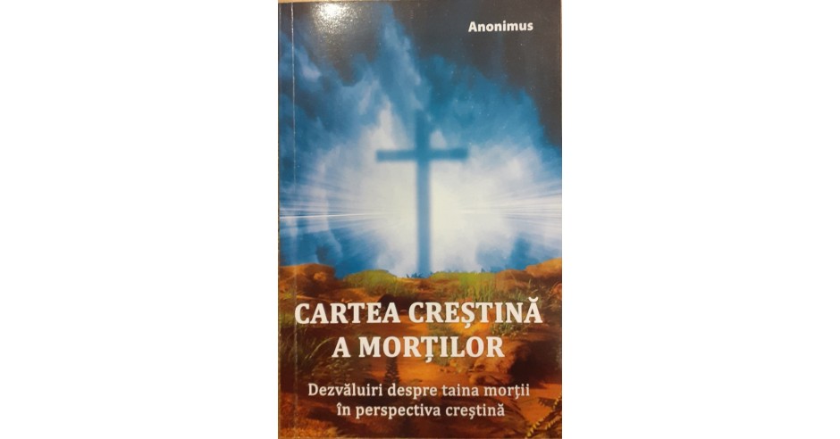 Cartea crestina a mortilor Dezvaluiri despre taina mortii in ...