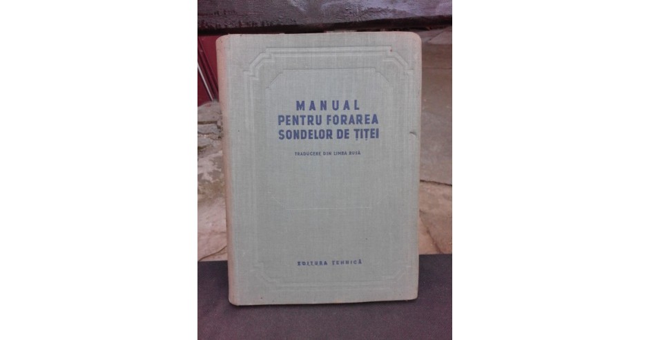 Manual pentru Forarea Sondelor de Titei | Okazii.ro