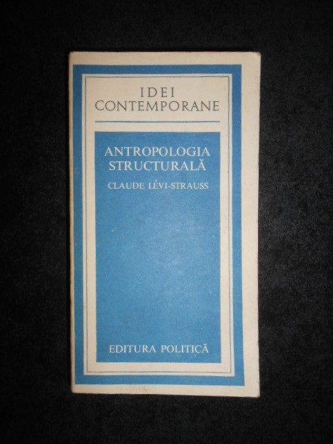 Claude Levi-Strauss - Antropologia structurala (1978, Idei Contemporane ...