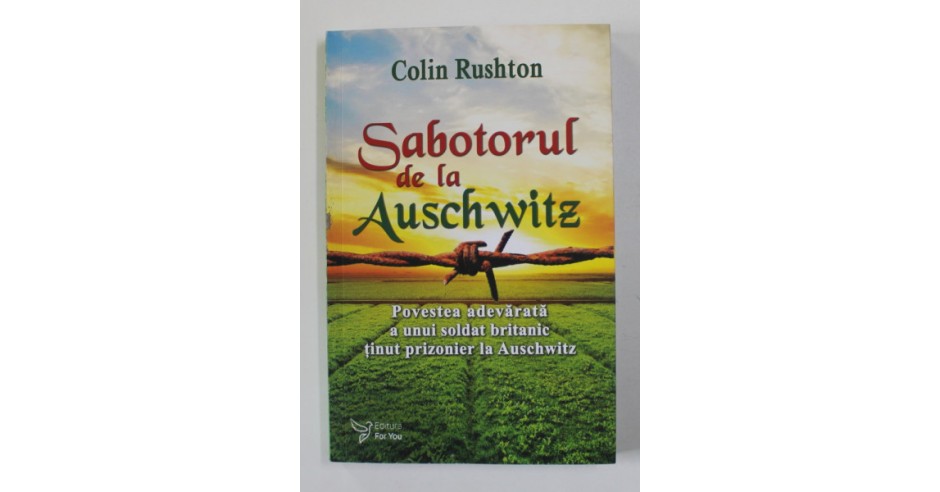 SABOTORUL DE LA AUSCHWITZ - POVESTEA ADEVARATA A UNUI SOLDAT BRITANIC ...