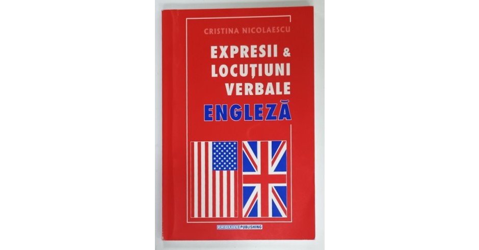 ENGLEZA , EXPRESII SI LOCUTIUNI VERBALE de CRISTINA NICOLAESCU , 2003 ...
