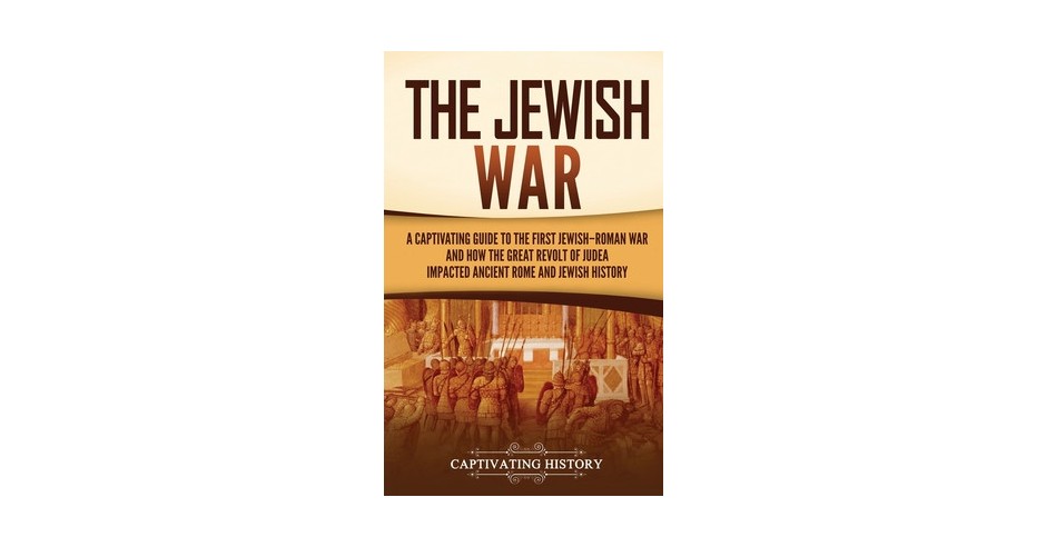 The Jewish War: A Captivating Guide to the First Jewish-Roman War and ...