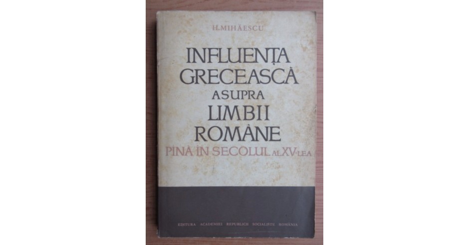 Influenta greceasca asupra limbii romane Pana in secolul al XV-lea / H ...