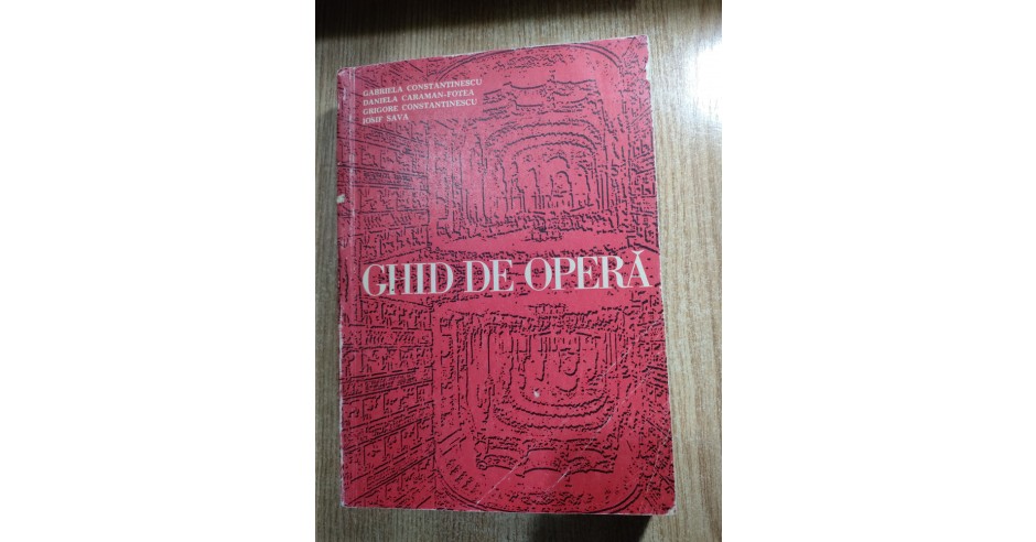 Ghid de opera - Gabriela Constantinescu; Daniela Caraman-Fotea; Grigore ...