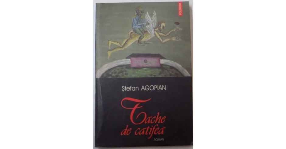 TACHE DE CATIFEA de STEFAN AGOPIAN , EDITIE DEFINITIVA , 2004 | Okazii.ro
