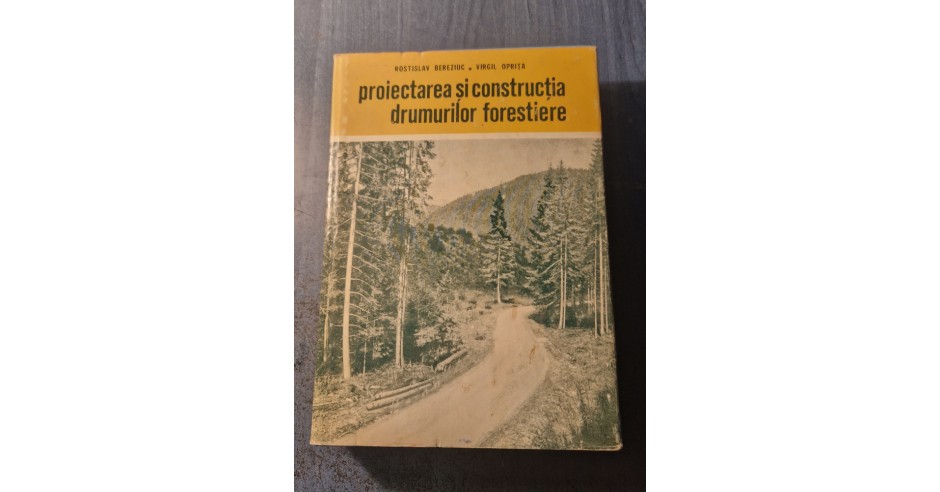 Proiectarea si constructia drumurilor forestiere - Rostislav Bereziuc, ed. Ceres 1974, 539 ...