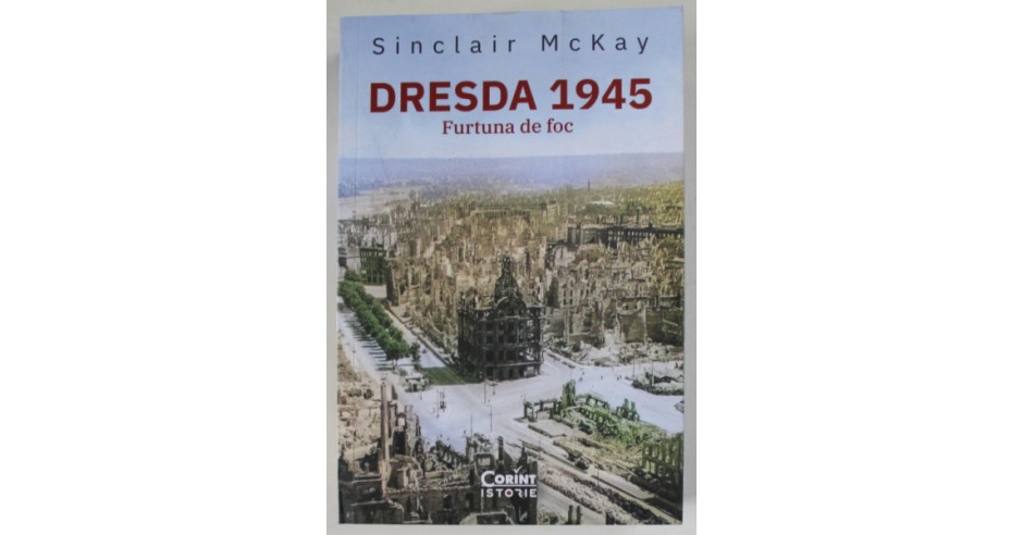DRESDA 1945 , FURTUNA DE FOC de SINCLAIR McKAY , 2023 *MICI DEFECTE ...
