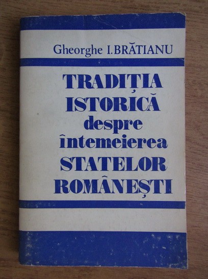 Gheorghe I. Bratianu - Traditia istorica despre intemeierea statelor ... Gheorghe I. Bratianu - Traditia istorica despre intemeierea statelor ...