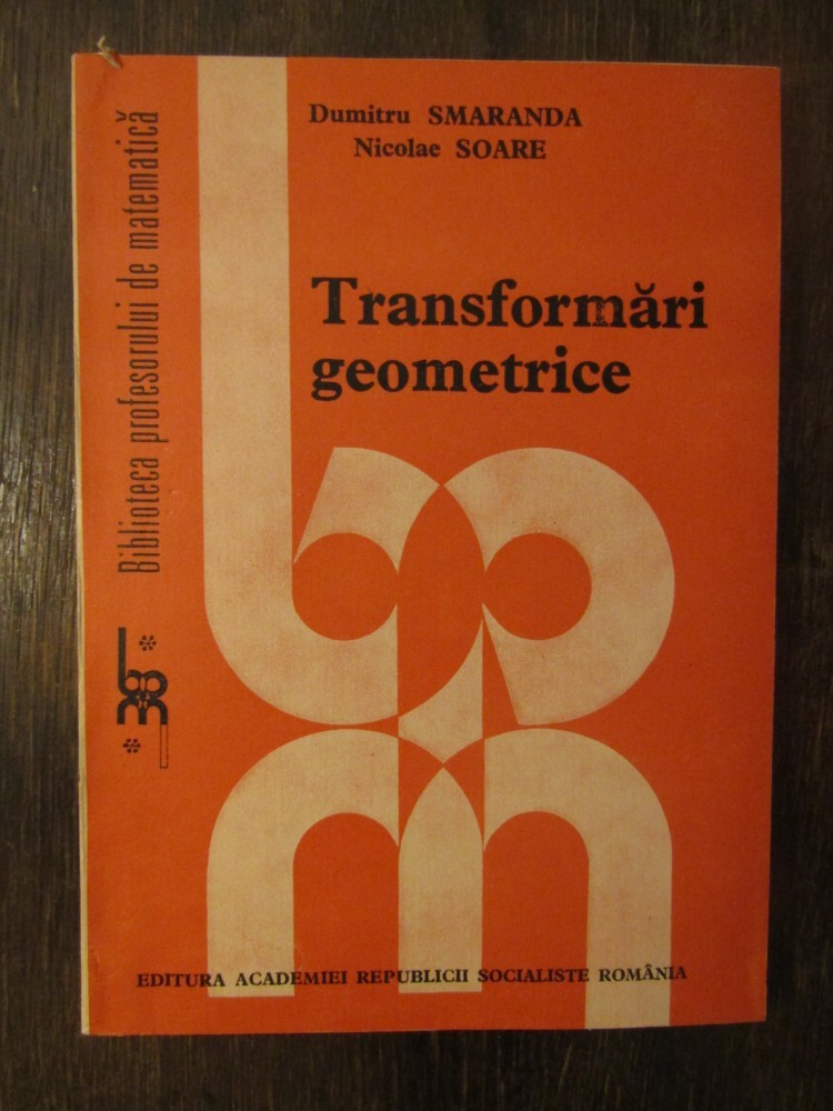 TRANSFORMARI GEOMETRICE-DUMITRU SMARANDA,NICOLAE SOARE | arhiva Okazii.ro