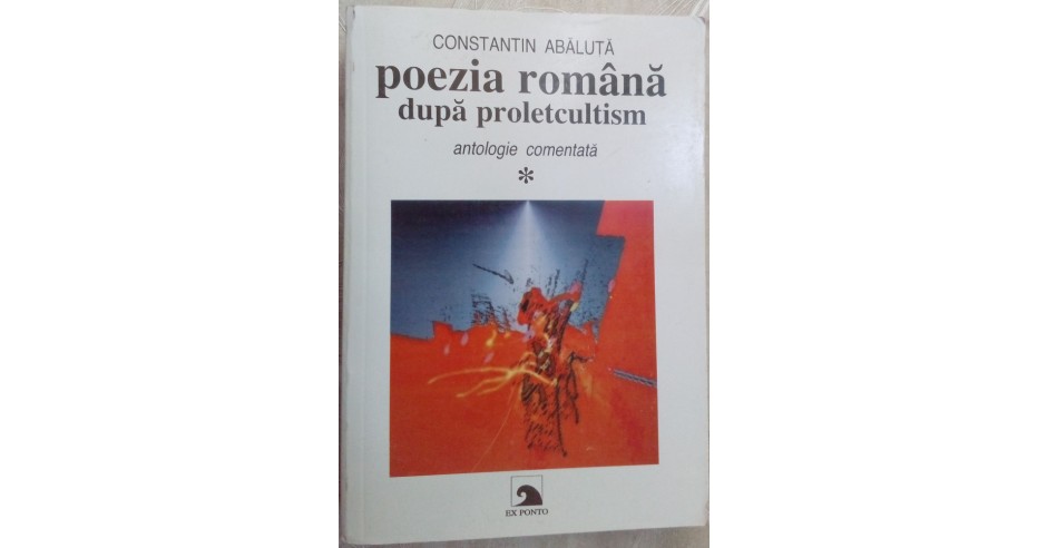 CONSTANTIN ABALUTA-POEZIA ROMANA DUPA PROLETCULTISM:ANTOLOGIE COMENTATA ...