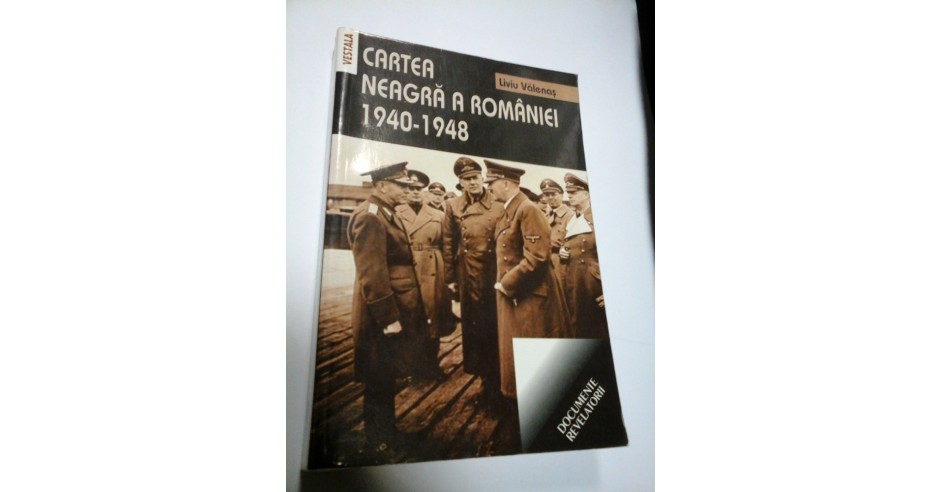 CARTEA NEAGRA A ROMANIEI 1940 - 1948 - LIVIU VALENAS | arhiva Okazii.ro
