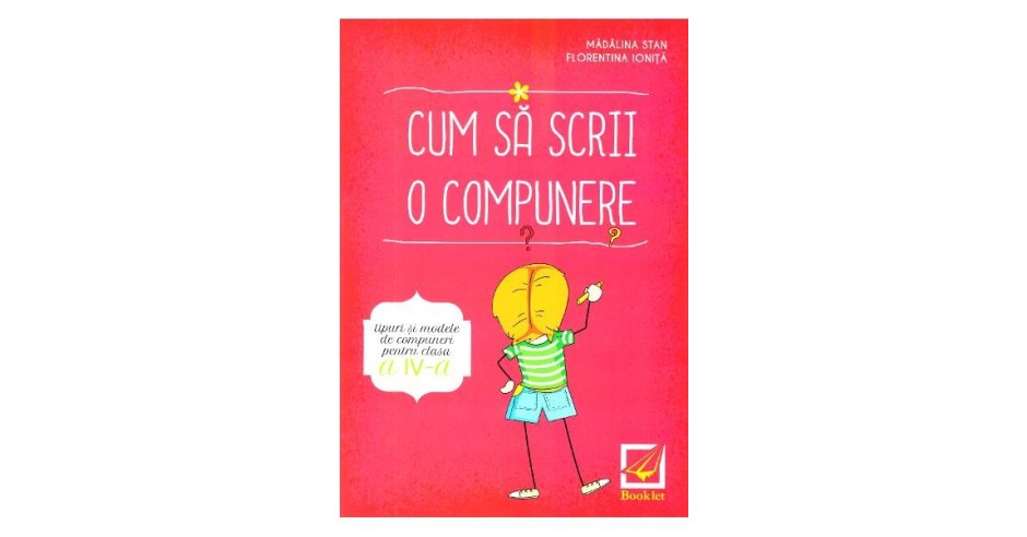 Cum sa scrii o compunere - tipuri si modele de compuneri pentru clasa a ...