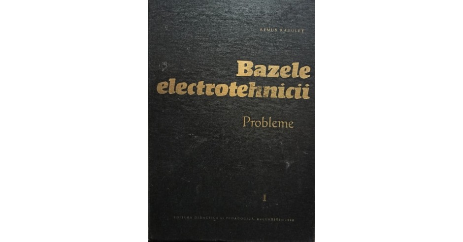 Remus Radulet - Bazele electrotehnicii, vol. 1 | arhiva Okazii.ro