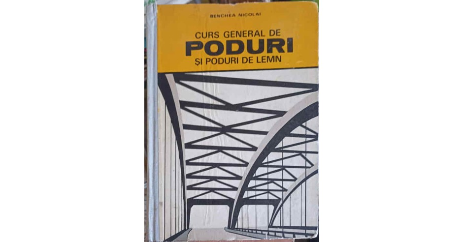 CURS GENERAL DE PODURI SI PODURI DE LEMN-BENCHEA NICOLAI | Okazii.ro