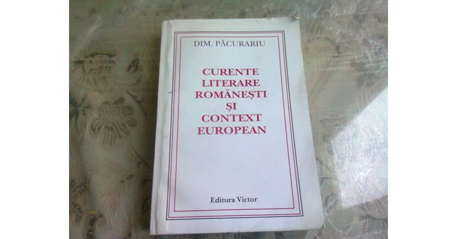 CURENTE LITERARE ROMANESTI SI CONTEXT EUROPEAN - DIM. PACURARIU ...