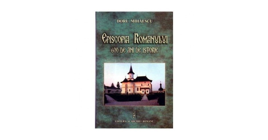 Episcopia Romanului - 600 de ani de istorie | arhiva Okazii.ro