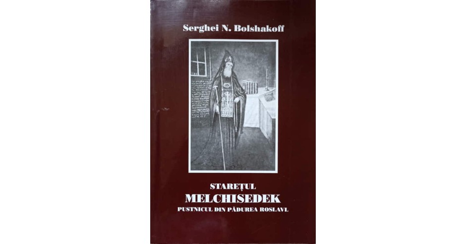 STARETUL MELCHISEDEK. PUSTNICUL DIN PADUREA ROSLAVL-SERGHEI N ...