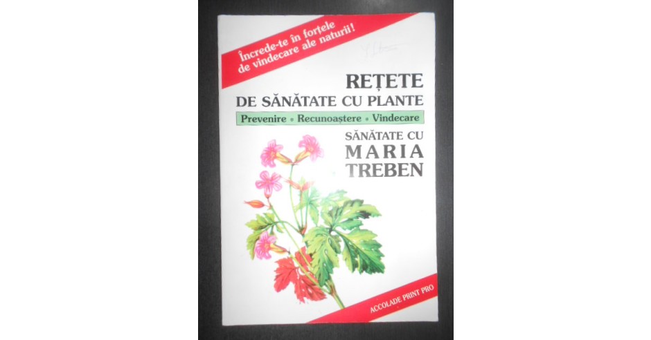 Maria Treben - Retete de sanatate cu plante. Prevenire, recunoastere, vindecare | arhiva Okazii.ro