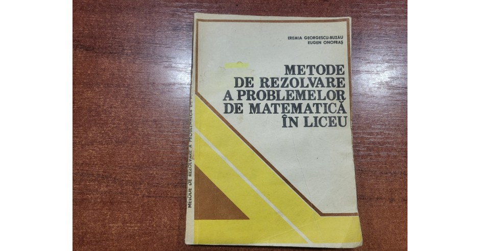 Metode de rezolvare a problemelor de matematica in liceu-Eremia Georgescu-Buzau | Okazii.ro