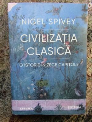 Civilizatia clasica. O istorie in zece capitole - Nigel Spivey | Okazii.ro