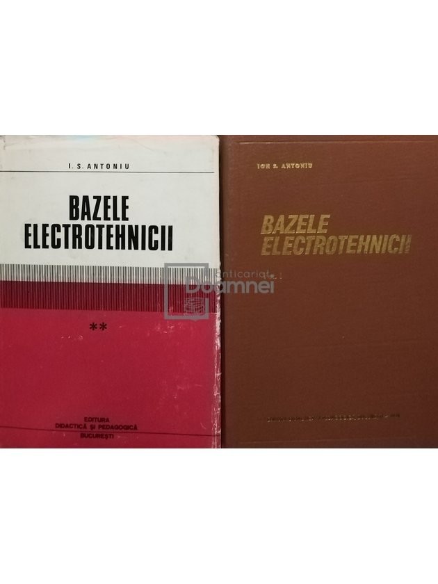 I. S. Antoniu - Bazele electrotehnicii, 2 vol. (editia 1974) | Okazii.ro