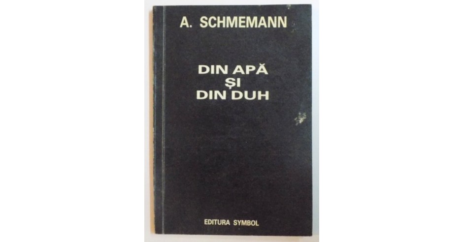 DIN APA SI DIN DUH de ALEXANDER SCHEMANN. STUDIU LITURGHIC AL BOTEZULUI ...