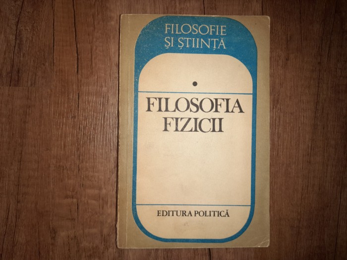 FILOSOFIA FIZICII - IOAN -IOVIT POPESCU si ALEXANDRINA PARVU , 1984 ...