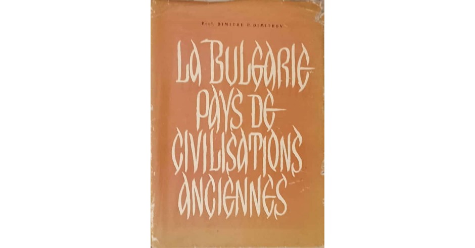 LA BULGARIE, PAYS DE CIVILISATIONS ANCIENNES-DIMITRE P. DIMITROV ...