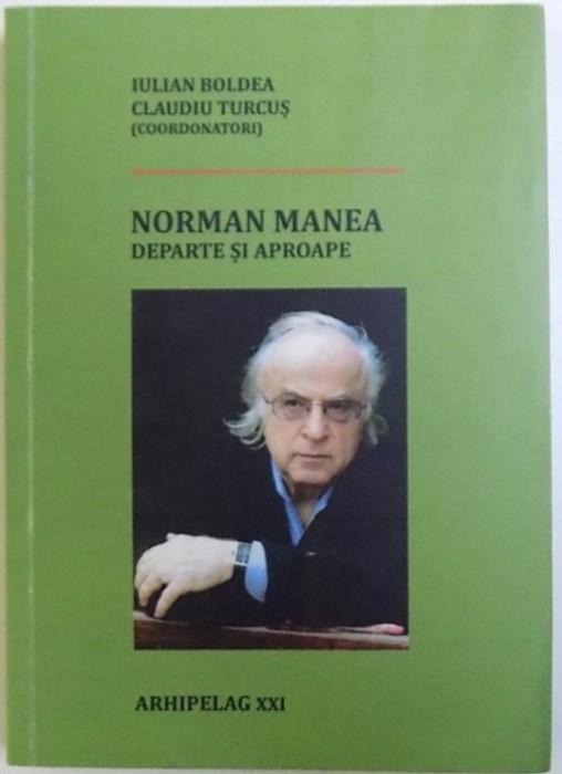 Norman Manea, Departe si aproape, autori IULIAN BOLDEA, CLAUDIU TURCUS ...