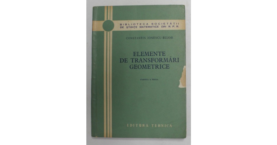 ELEMENTE DE TRANSFORMARI GEOMETRICE de CONSTANTIN IONESCU - BUJOR ...