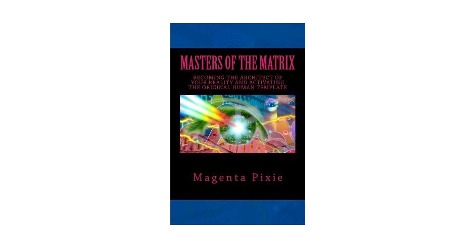 Masters of the Matrix: Becoming the Architect of Your Reality and ...