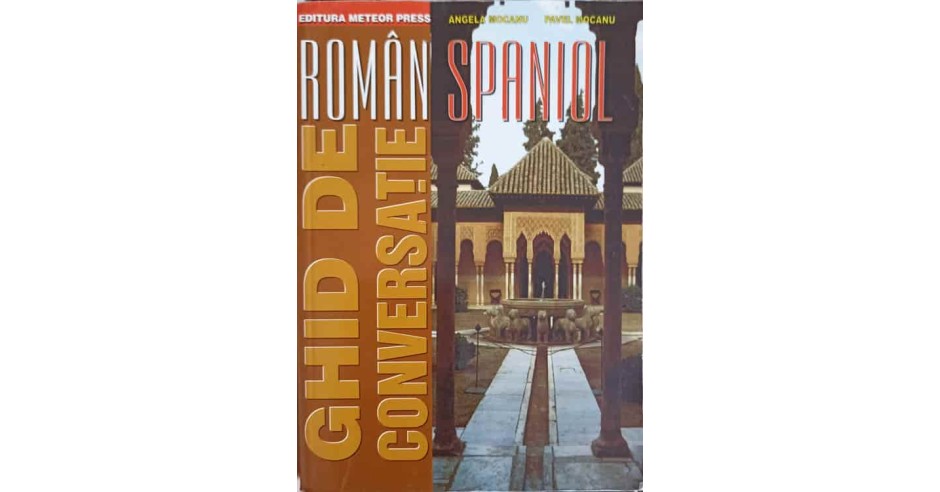 GHID DE CONVERSATIE ROMAN - SPANIOL-ANGELA MOCANU, PAVEL MOCANU ...