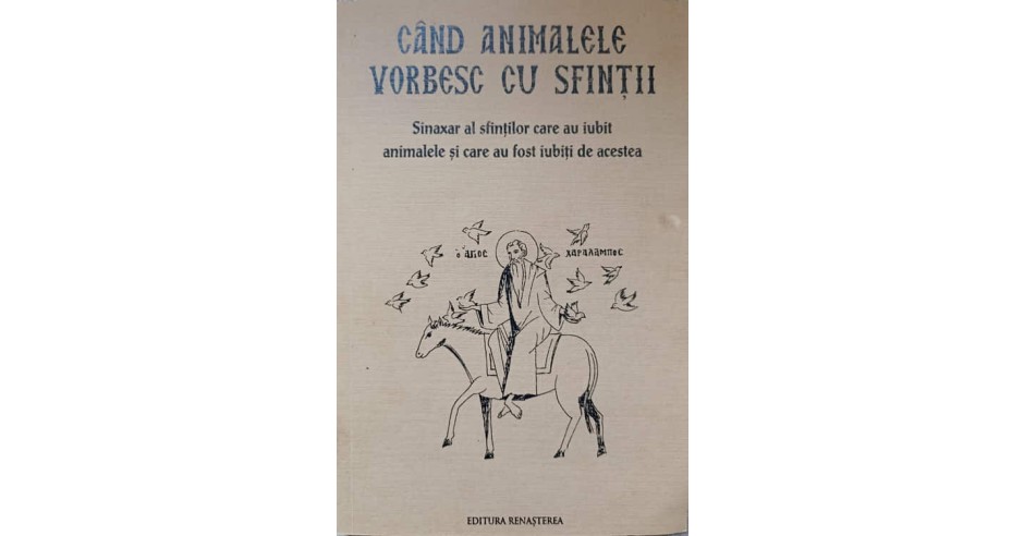 CAND ANIMALELE VORBESC CU SFINTII. SINAXAR AL SFINTILOR CARE AU IUBIT ...