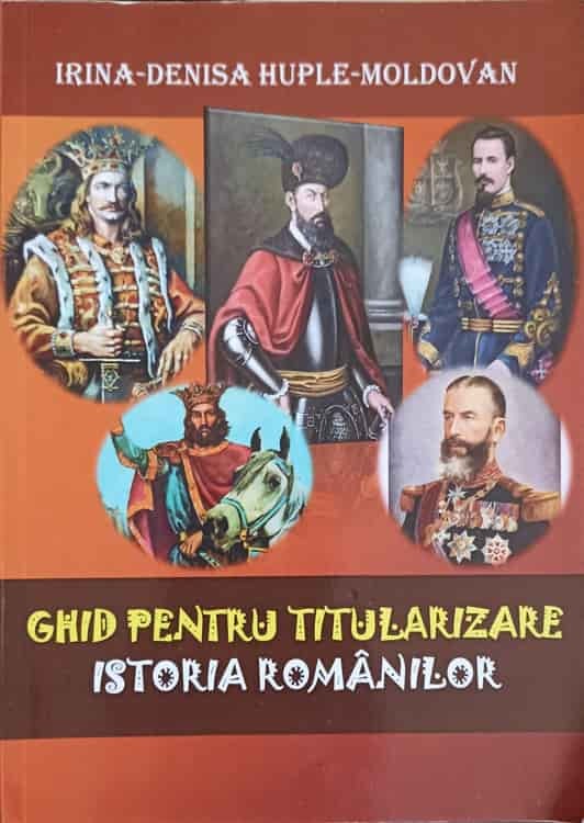 GHID PENTRU TITULARIZARE: ISTORIA ROMANILOR-IRINA DENISA HUPLE MOLDOVAN | arhiva Okazii.ro