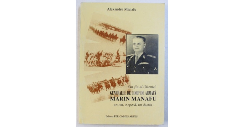 UN FIU AL OLTENIEI - GENERALUL DE CORP DE ARMATA MARIN MANAFU - UN OM ...