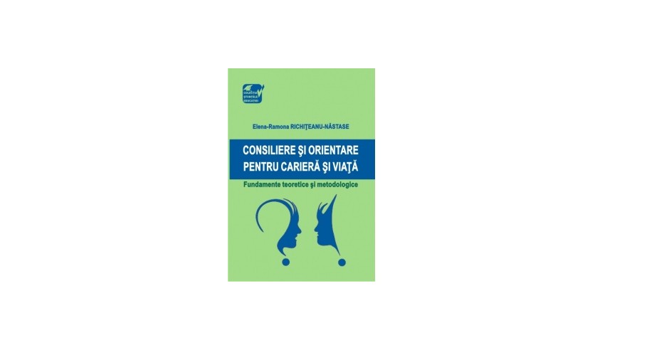 Consiliere si orientare pentru cariera si viata. Fundamente teoretice ... Consiliere si orientare pentru cariera si viata. Fundamente teoretice ...