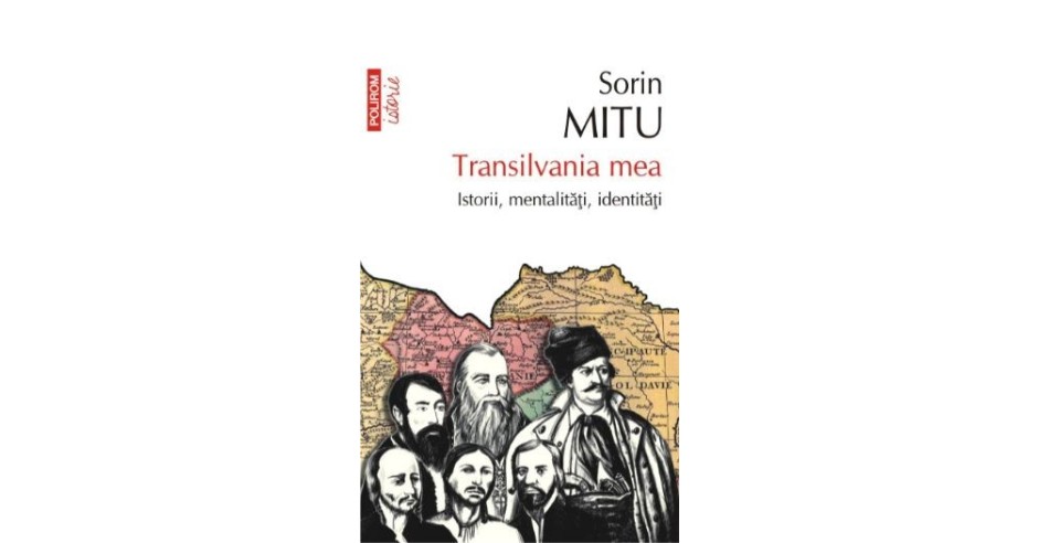 Transilvania mea. Istorii, mentalitati, identitati - Sorin Mitu ...