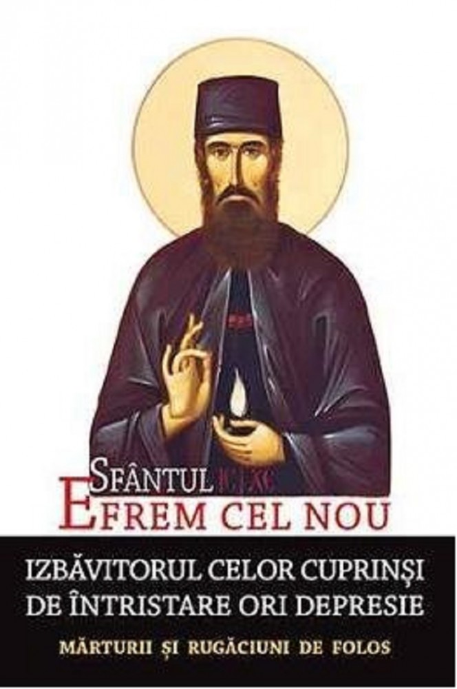 Sfantul Efrem cel Nou, izbavitorul celor cuprinsi de intristare ori ...