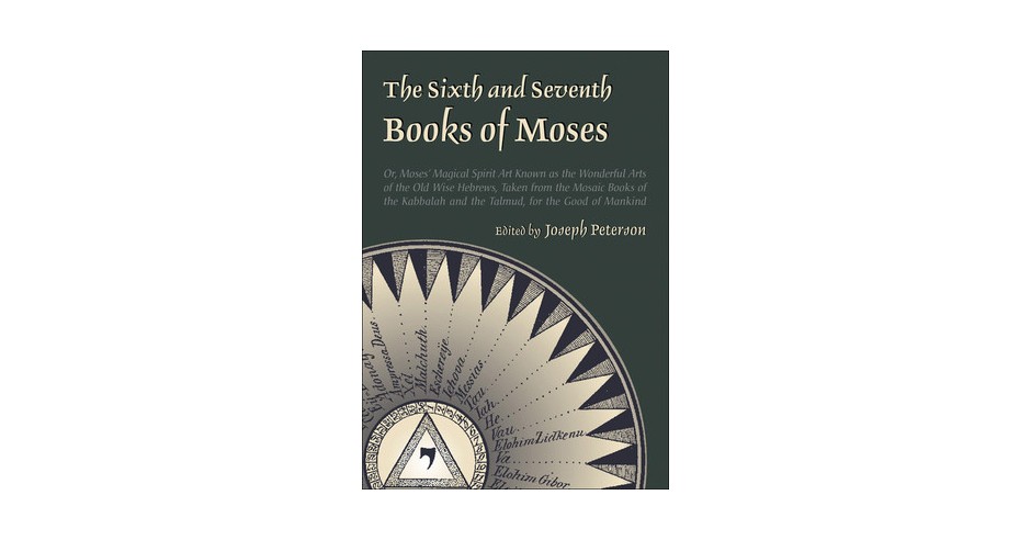 The Sixth and Seventh Books of Moses: Or Moses' Magical Spirit-Art ...