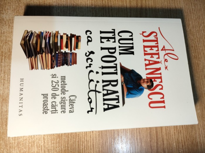 Alex Stefanescu -Cum te poti rata ca scriitor-metode sigure si 250 carti proaste | Okazii.ro
