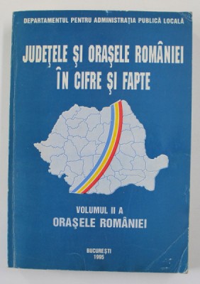 JUDETELE SI ORASELE ROMANIEI IN CIFRE SI FAPTE , VOLUMUL I A - ORASELE ...