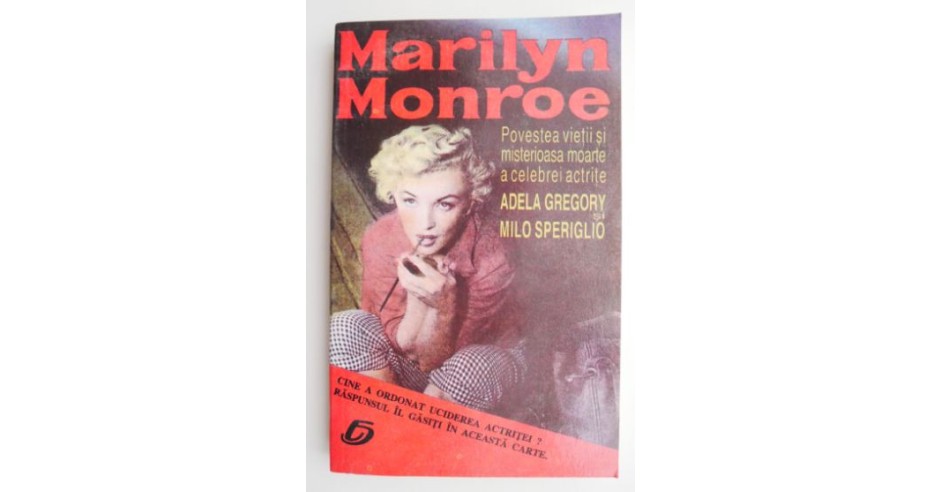 Marilyn Monroe. Povestea vietii si misterioasa moarte a celebrei ...