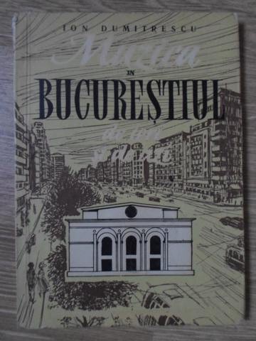Muzica in Bucurestiul de Ieri si de Azi - Ion Dumitrescu (1959) - Carte ...